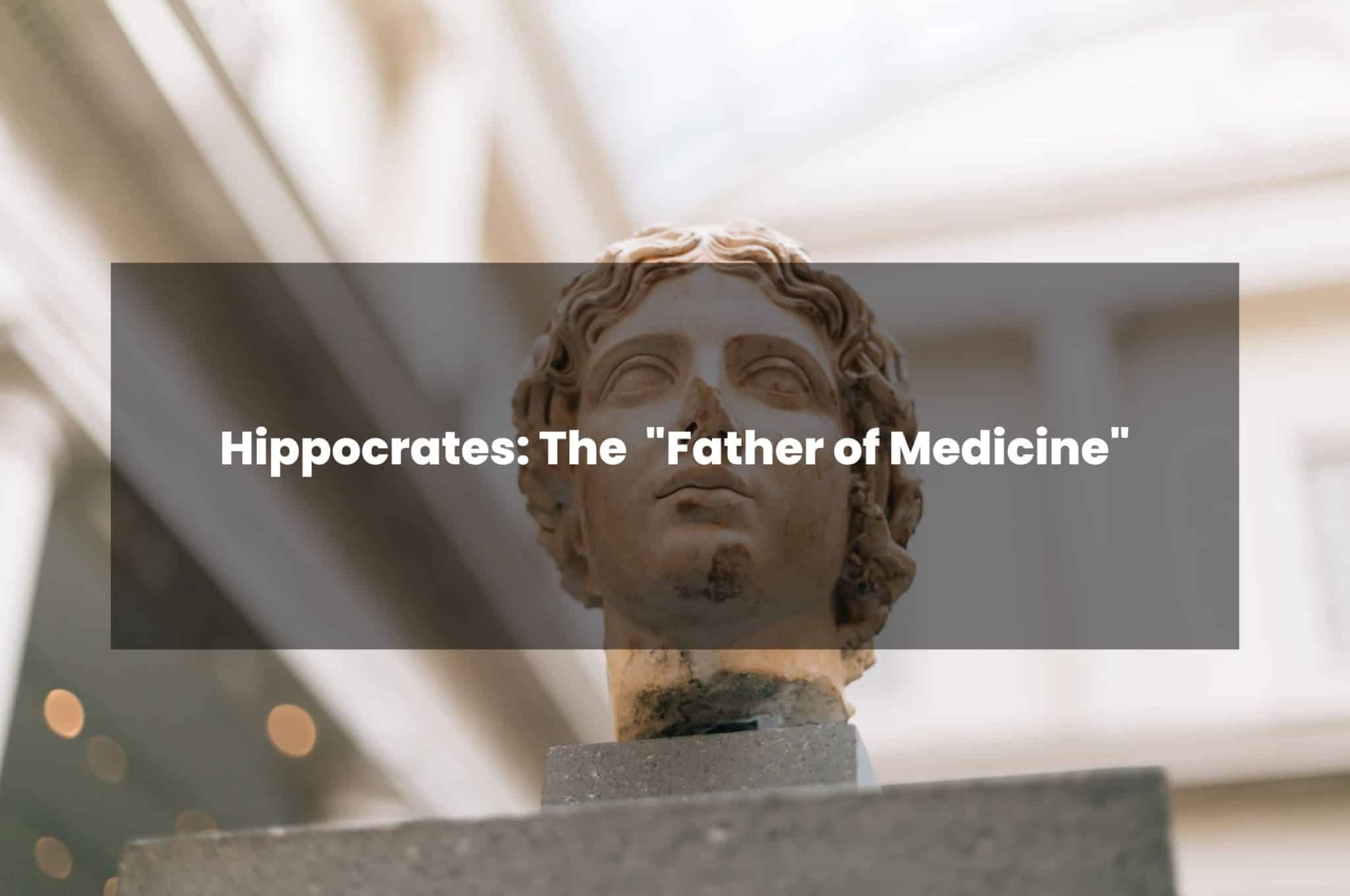 Hippocrates: The Great "Father of Medicine" - Eureka Courses